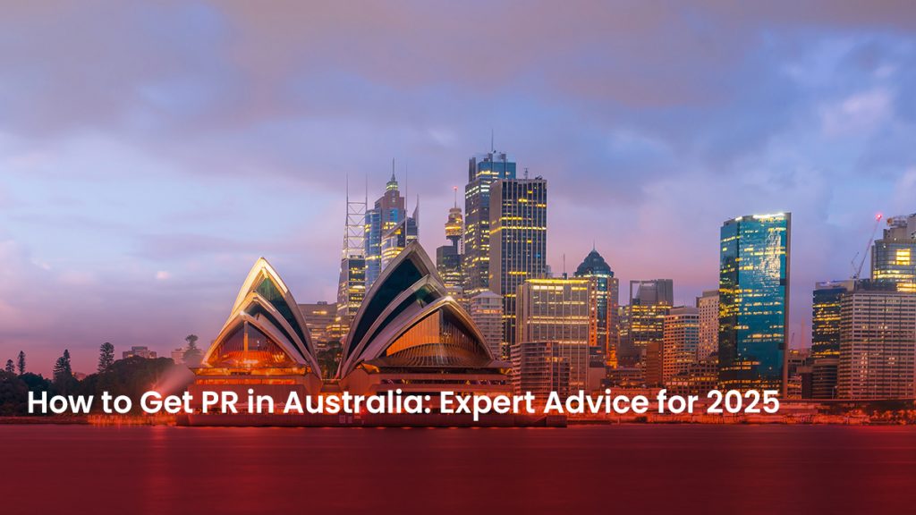 How to Get PR in Australia: Expert Advice for 2025